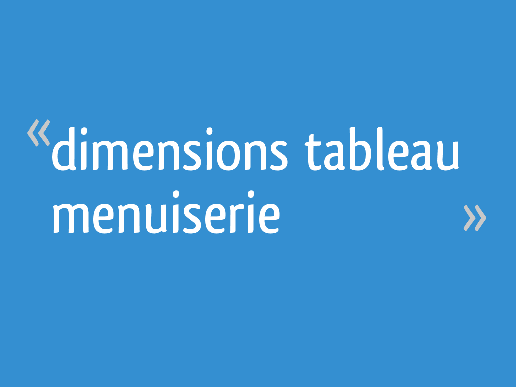 Dimensions tableau menuiserie - 8 messages