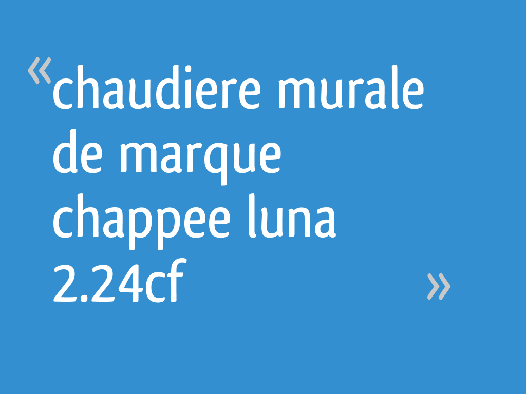 Chaudiere murale de marque chappee luna 2.24cf