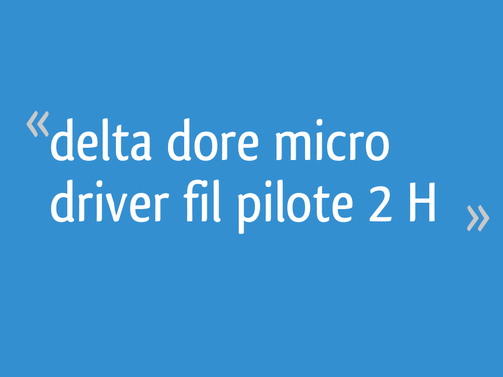 Delta dore micro driver fil pilote 2 H - 11 messages