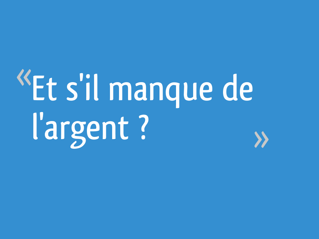 Et s'il manque de l'argent