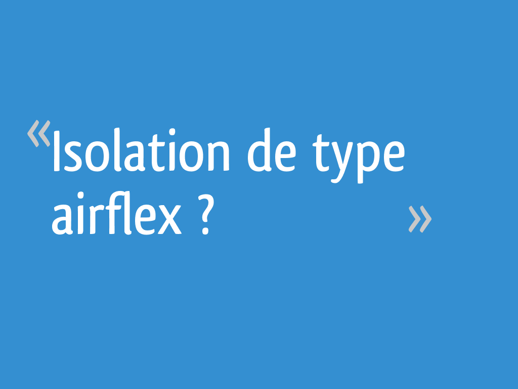 Isolation de type airflex ? - 6 messages