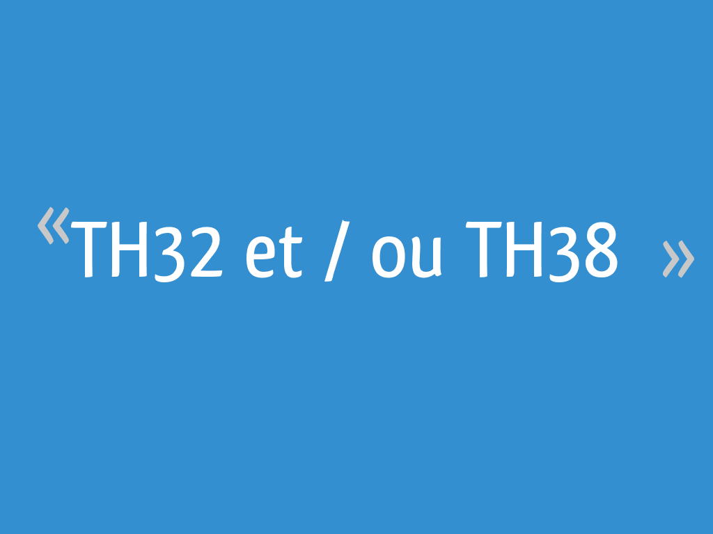 TH32 et / ou TH38 - 6 messages