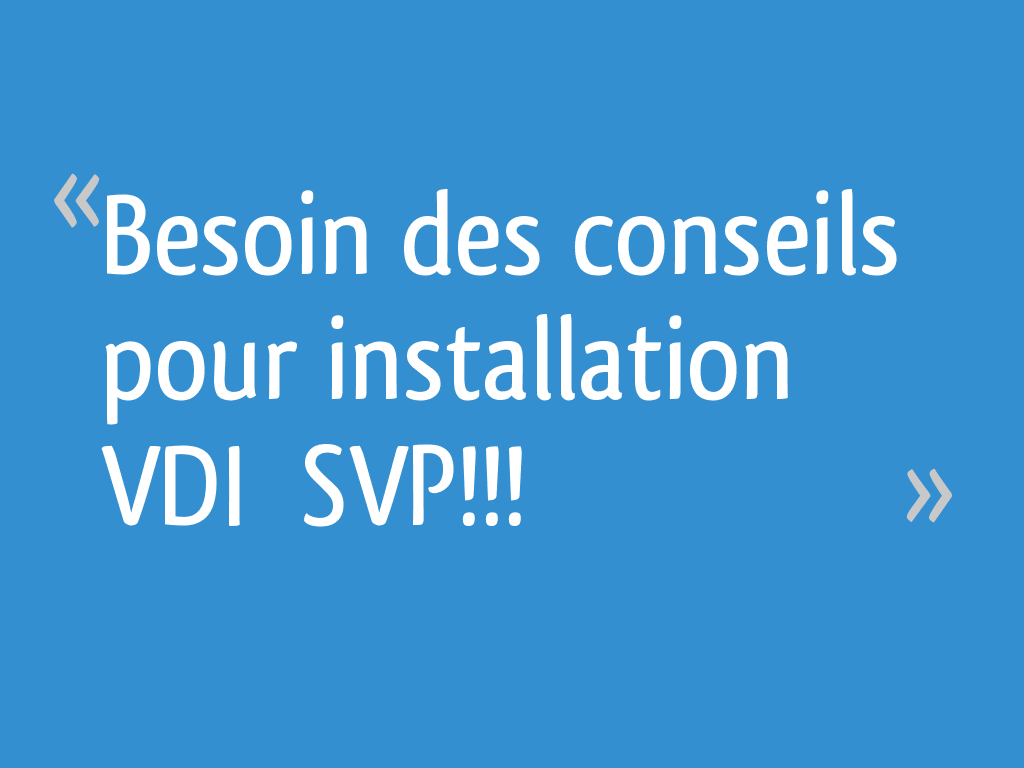 Besoin des conseils pour installation VDI SVP!!! - 44 messages