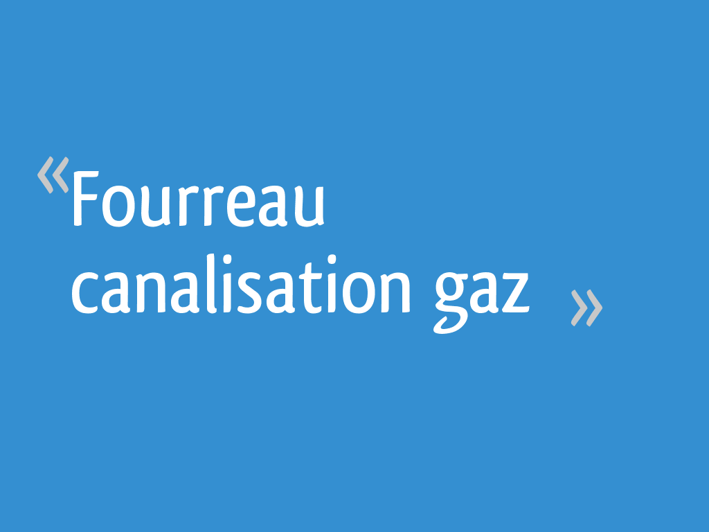 Fourreau canalisation gaz - 4 messages