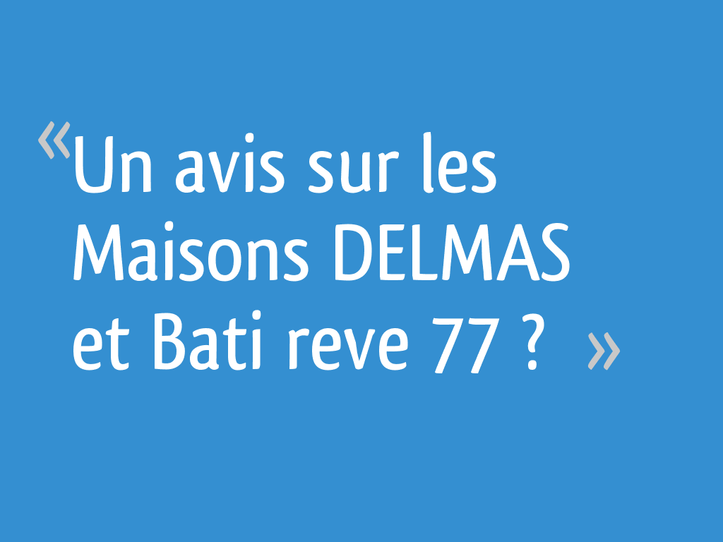 Un avis sur les Maisons DELMAS et Bati reve 77 ? - Seine Et Marne - 27 ...