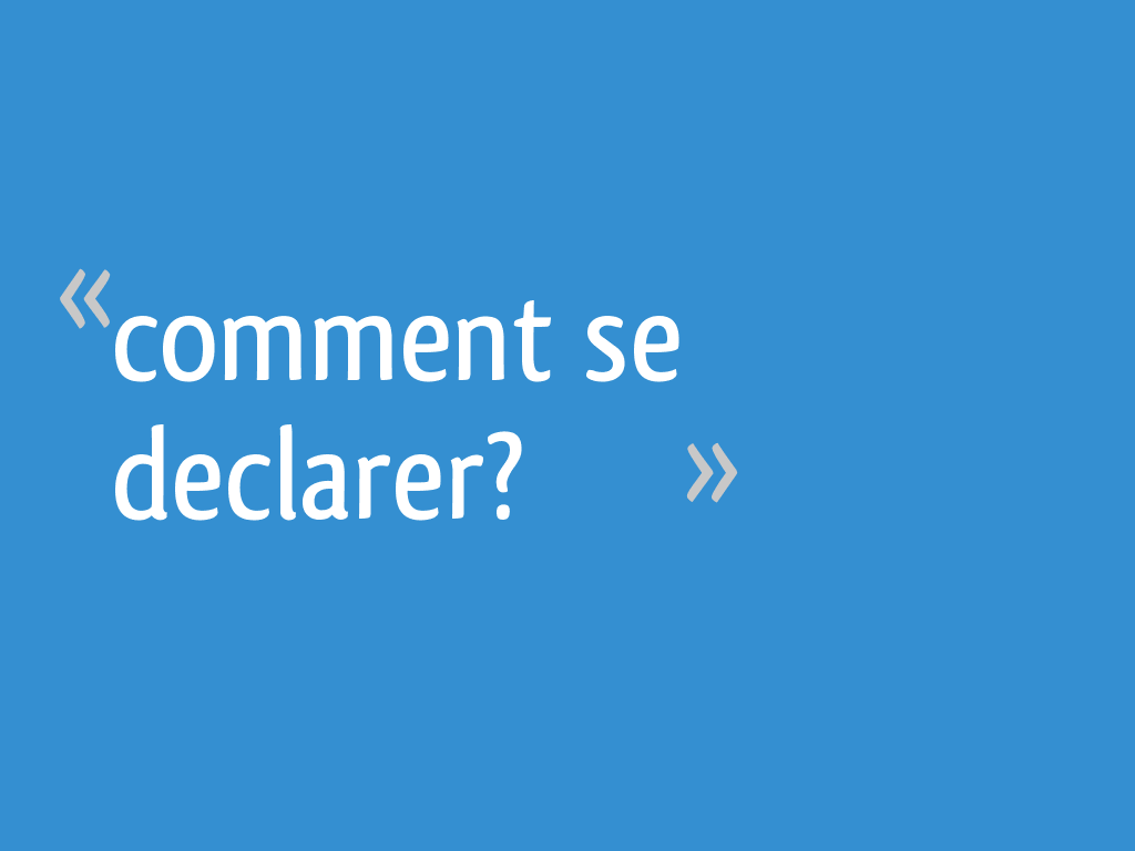 Comment se declarer? - 10 messages