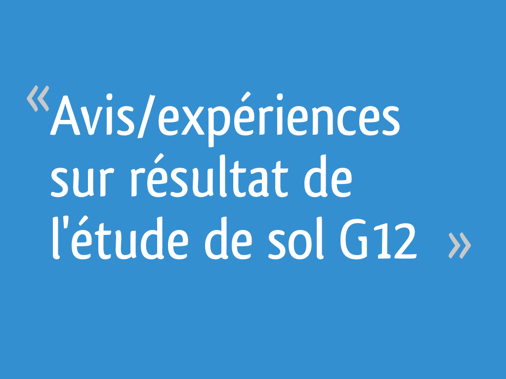 Avis/expériences sur résultat de l'étude de sol G12 - 6 messages