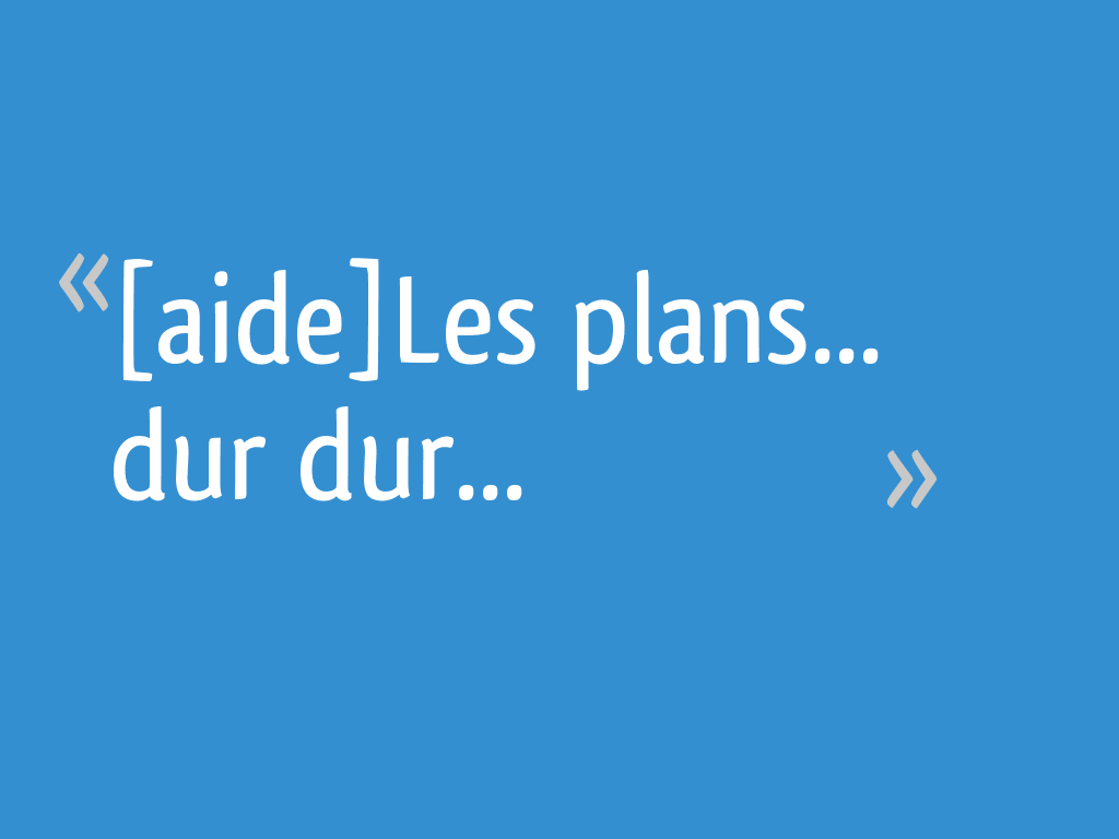 [aide]Les plans... dur dur... - 5 messages