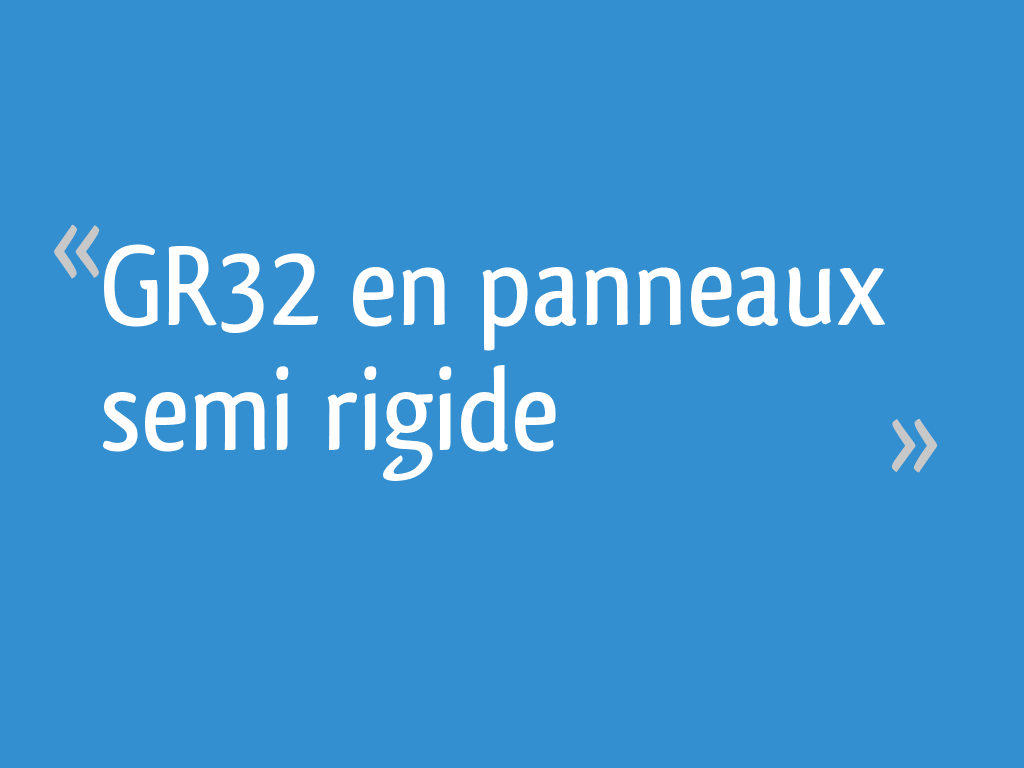 GR32 en panneaux semi rigide - 24 messages