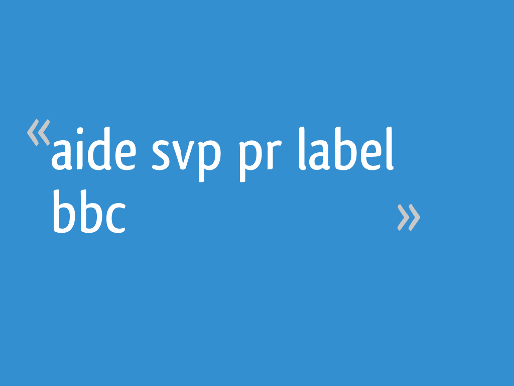 Aide svp pr label bbc - 16 messages